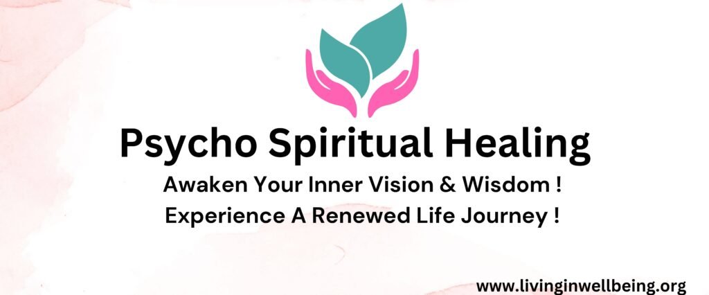 Psycho Spiritual Healing - Living In Well Being